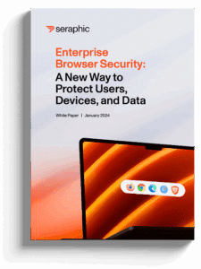 Enterprise Browser Security White Paper - Seraphic Security